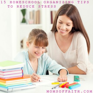 15 Homeschool Organizing Tips to Reduce Stress - Moms of Faith