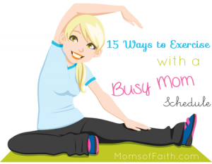 15 Ways to Exercise with a Busy Mom Schedule - Moms of Faith