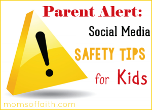 Parent Alert: Social Media Safety Tips for Kids - Moms of Faith